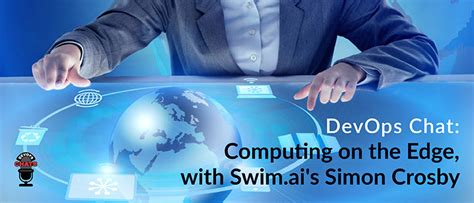 Devops Chat Computing On The Edge With Swim Ais Simon Crosby