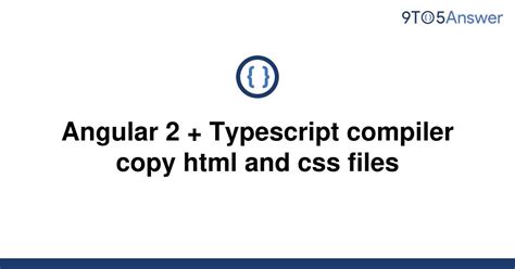 [solved] angular 2 typescript compiler copy html and 9to5answer