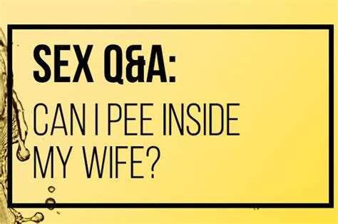 Sex Qanda Can I Pee Inside My Wife