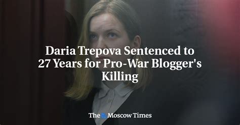 Daria Trepova Sentenced To 27 Years For Pro War Bloggers Killing The