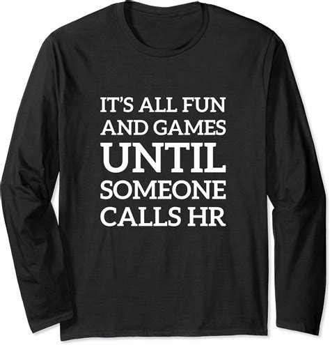 Its All Fun And Games Until Someone Calls Hr Long Sleeve T Shirt