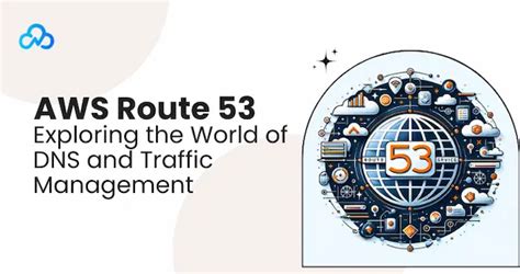 Aws Route 53 Exploring The World Of Dns And Traffic Management