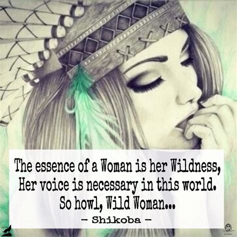 The Essence Of A Woman Is Her Wildness Her Voice Is Necessary In This