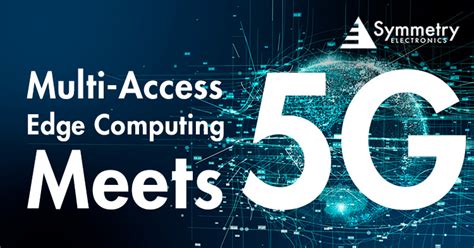 Multi Access Edge Computing Meets 5g Symmetry Blog Symmetry Electronics