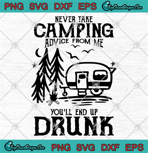 never take camping advice from me you ll end up drunk svg png camping