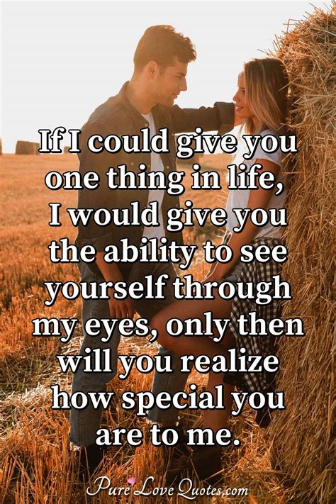 If I Could Give You One Thing In Life I Would Give You The Ability To