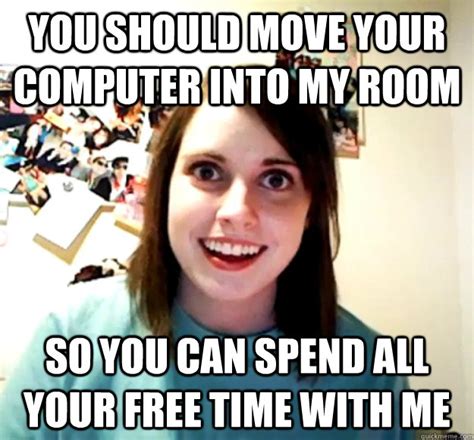You Should Move Your Computer Into My Room So You Can Spend All Your