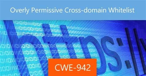 overly permissive cross domain whitelist cwe 942 weakness