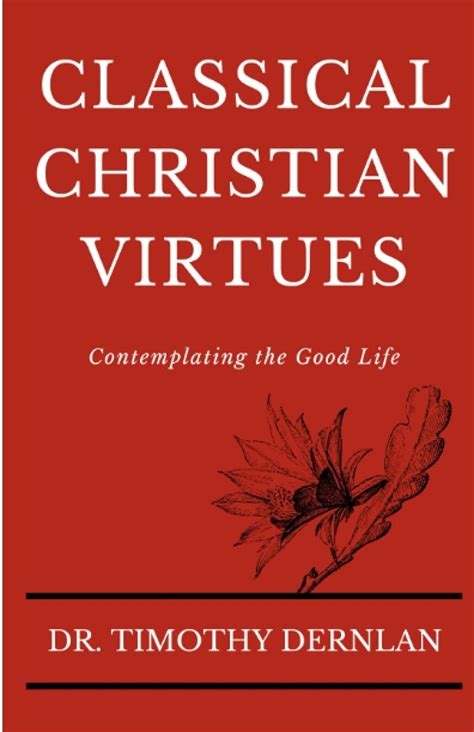 Classical Christian Virtues Contemplating The Good Life Dernlan Dr