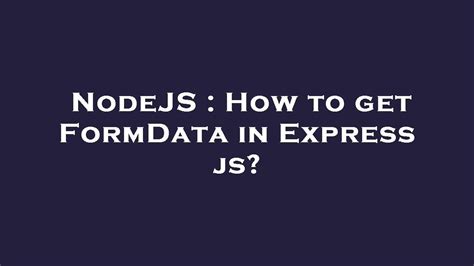 nodejs how to get formdata in express js youtube