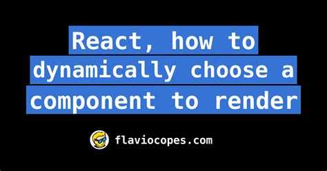 react how to dynamically choose a component to render