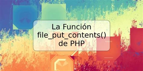 la función file put contents de php trspos