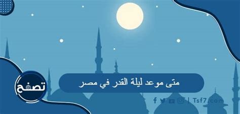 متى موعد ليلة القدر 2024 في مصر وعلاماتها الصحيحة موقع تصفح