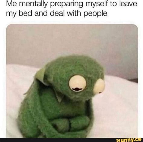 Me Mentally Preparing Myself To Leave My Bed And Deal With People Ifunny
