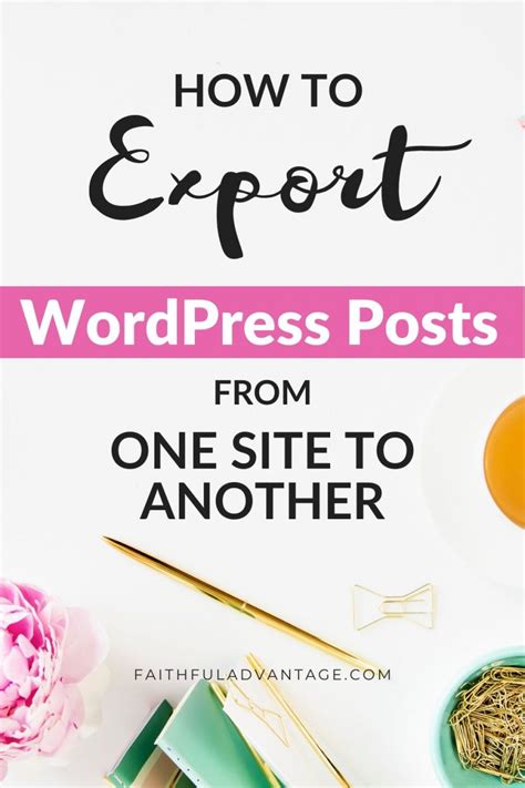 how to export wordpress posts from one site to another faithful advantage