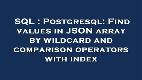sql postgresql find values in json array by wildcard and comparison