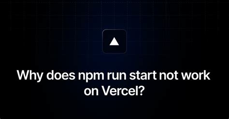 why does npm run start not work on vercel