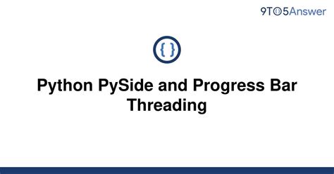 [solved] python pyside and progress bar threading 9to5answer