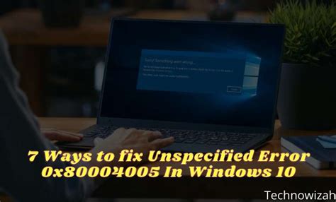 7 ways to fix unspecified error 0x80004005 in windows 10 [2023