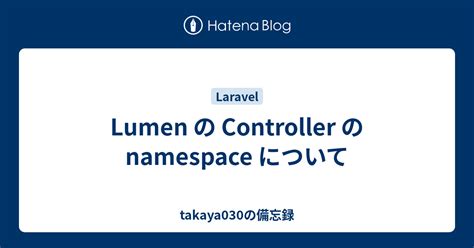 lumen の controller の namespace について takaya030の備忘録