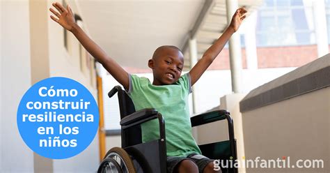 Cómo Desarrollar La Resiliencia En Los Niños Aprender A Sobreponerse