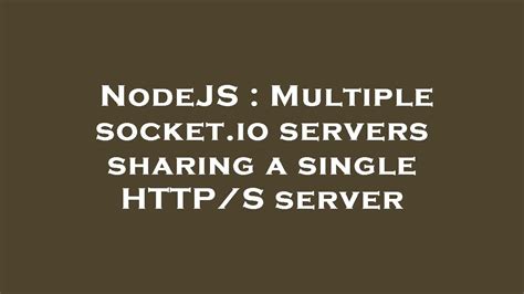 nodejs multiple servers sharing a single s server