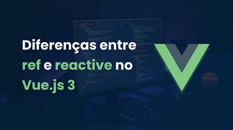 vue 3 diferenças entre ref e reactive na composition api youtube