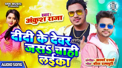 दीदी के देवर जस चाही लईका अंकुश राजा Youtube