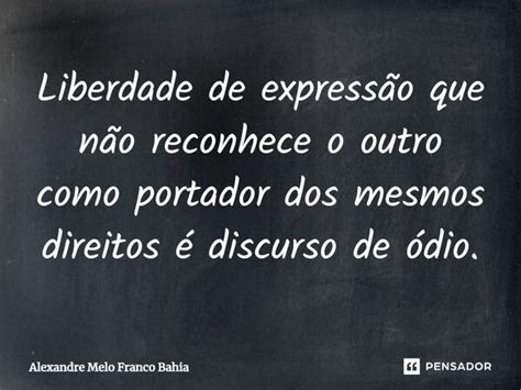 Liberdade De Expressão Que Não Alexandre Melo Franco Bahia Pensador