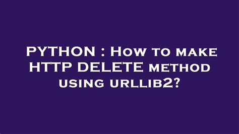 python how to make delete method using urllib2 youtube
