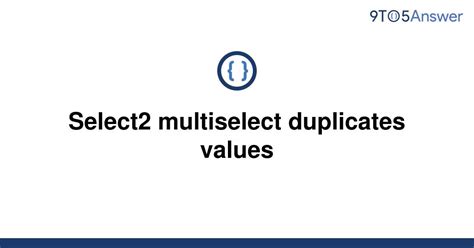 [solved] select2 multiselect duplicates values 9to5answer
