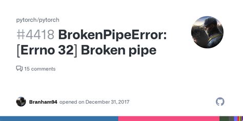 brokenpipeerror [errno 32] broken pipe · issue 4418 · pytorch pytorch
