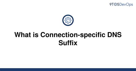 [solved] What Is Connection Specific Dns Suffix 9to5answer