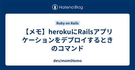 【メモ】herokuにrailsアプリケーションをデプロイするときのコマンド dev mom0tomo