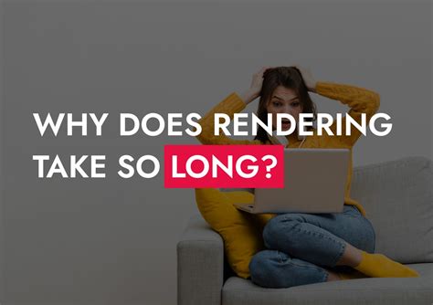 why does rendering take so long visengine