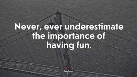 614079 Never Ever Underestimate The Importance Of Having Fun Randy