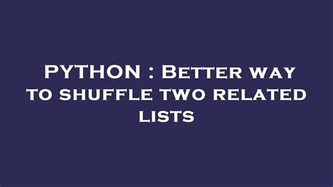 python better way to shuffle two related lists youtube