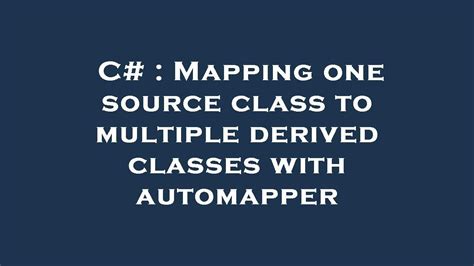 c mapping one source class to multiple derived classes with