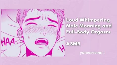 Loud Whimpering Male Moaning And Full Body Orgasm Heavy Breathing