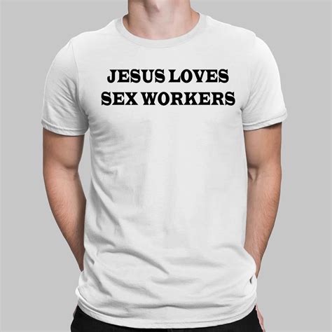 Jesus Loves Sex Workers Shirt Hoodie Sweatshirt Women Tee Lelemoon