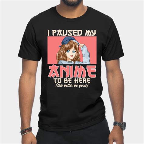 I Paused My Anime To Be Here Funny Otaku Anime I Paused My Anime To