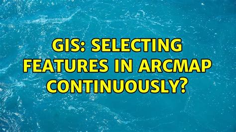 gis selecting features in arcmap continuously 2 solutions youtube