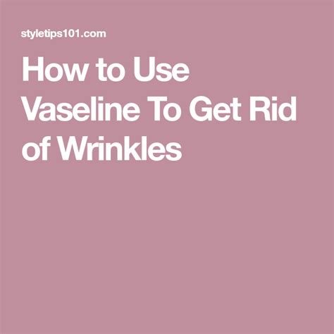 How To Use Vaseline To Get Rid Of Wrinkles Rid Wrinkles Wrinkle