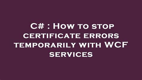 c how to stop certificate errors temporarily with wcf services youtube