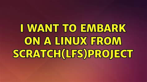 ubuntu i want to embark on a linux from scratch lfs project youtube