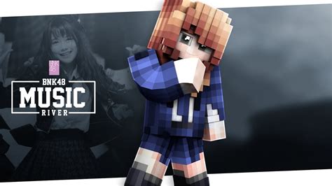 skin minecraft bnk48 เเจกสกิน มิวสิค bnk48 river youtube