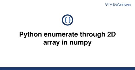 [solved] python enumerate through 2d array in numpy 9to5answer
