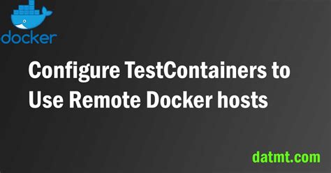 configure testcontainers to use remote docker hosts datmt