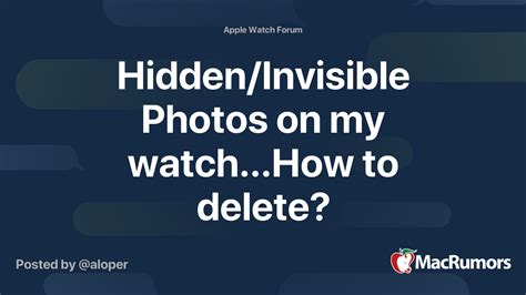 hidden invisible photos on my watch how to delete macrumors forums
