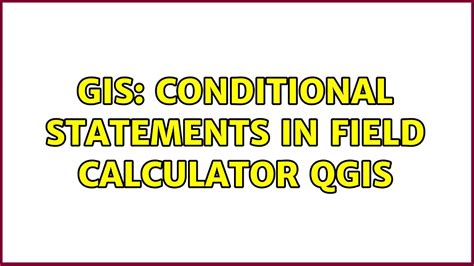 gis conditional statements in field calculator qgis 2 solutions